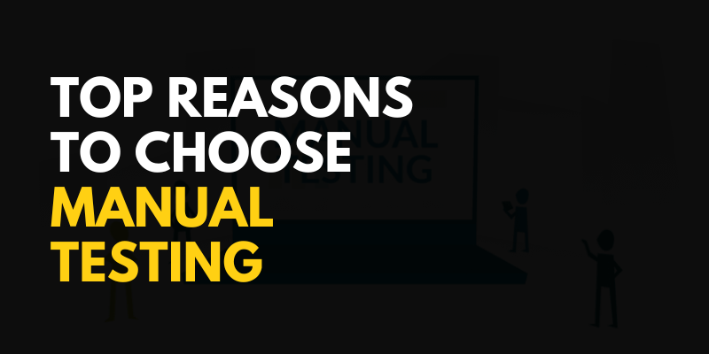 Top Reasons to Choose Manual Testing Top Reasons to Choose Manual Testing