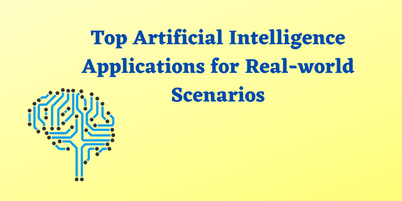 Top Artificial Intelligence Applications for Real-world Scenarios Top Artificial Intelligence Applications for Real-world Scenarios